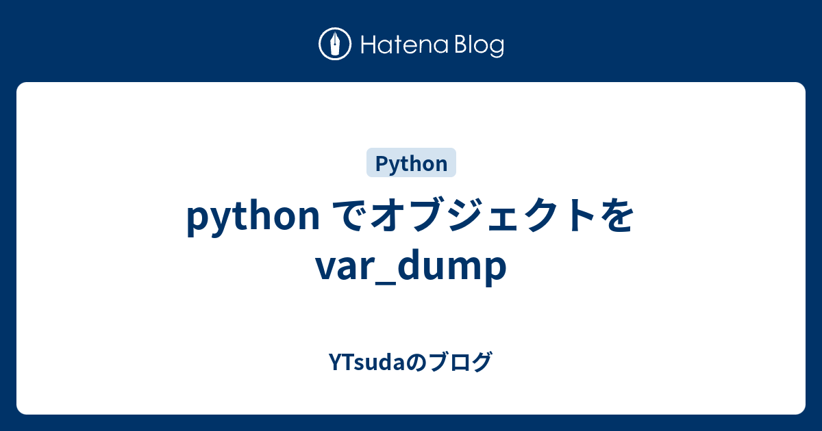 python でオブジェクトを var_dump - YTsudaのブログ