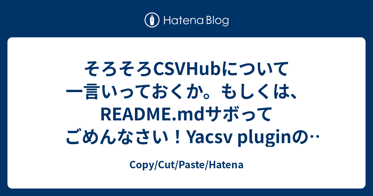 そろそろCSVHubについて一言いっておくか。もしくは、README.mdサボってごめんなさい！Yacsv pluginの使い方 - Copy/Cut/Paste/Hatena