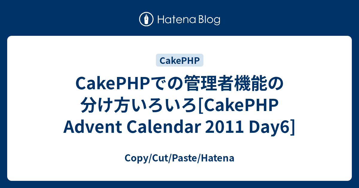 CakePHPでの管理者機能の分け方いろいろ[CakePHP Advent Calendar 2011 Day6] - Copy/Cut/Paste/Hatena