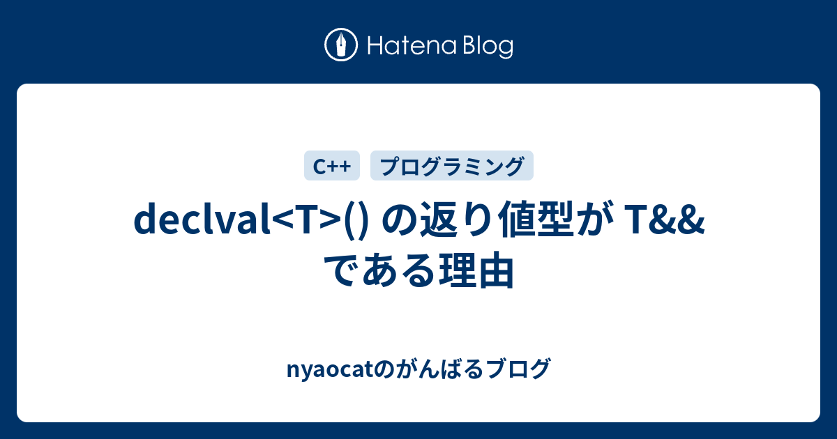 declval () の返り値型が T&& である理由 - nyaocatのがんばるブログ