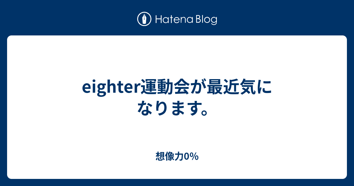 eighter運動会が最近気になります。 - 想像力0％