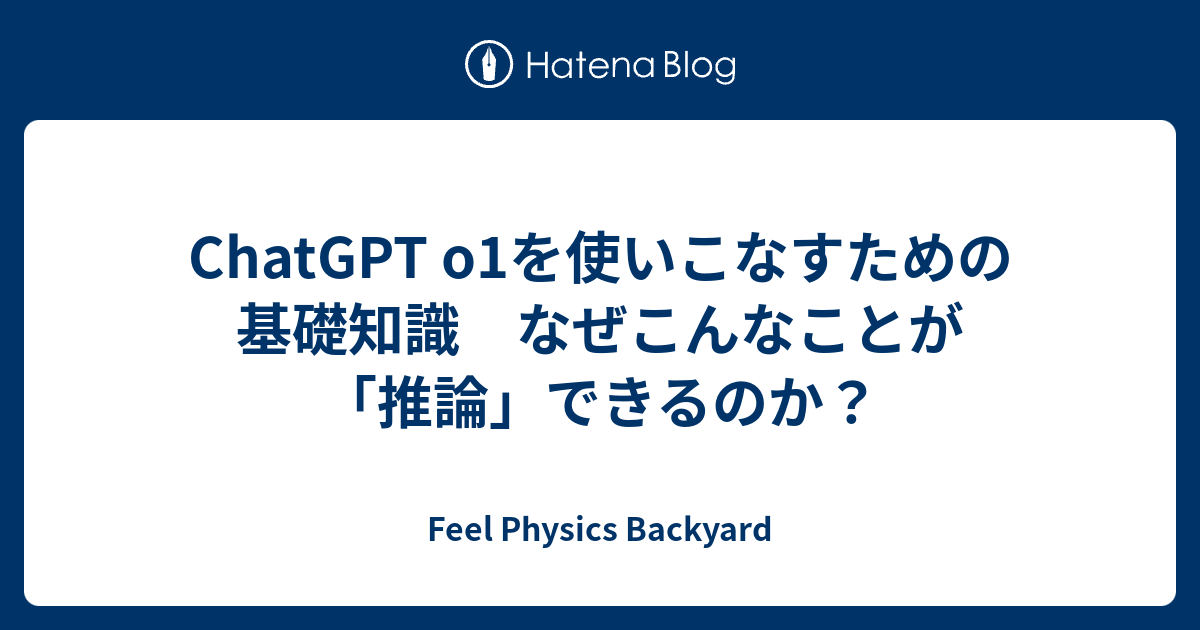 ChatGPT o1を使いこなすための基礎知識 なぜこんなことが「推論」できるのか？ - Feel Physics Backyard