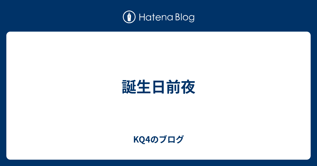 誕生日前夜 - KQ4のブログ