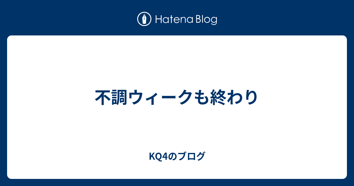 不調ウィークも終わり - KQ4のブログ