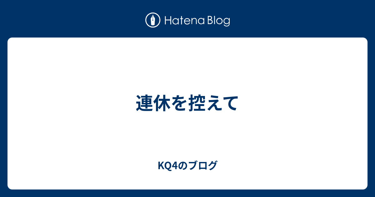 連休を控えて - KQ4のブログ