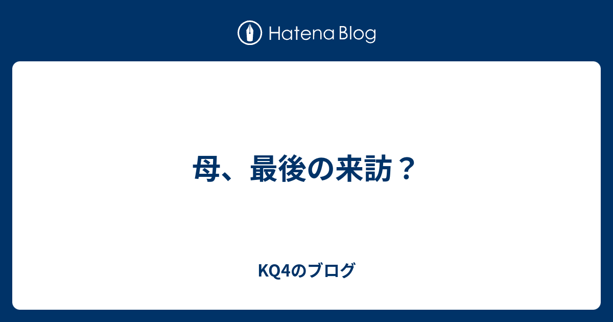 母、最後の来訪？ - KQ4のブログ