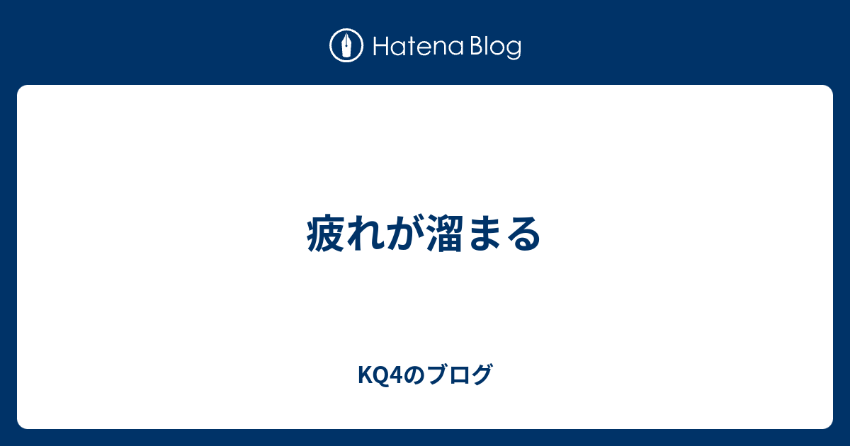 疲れが溜まる - KQ4のブログ