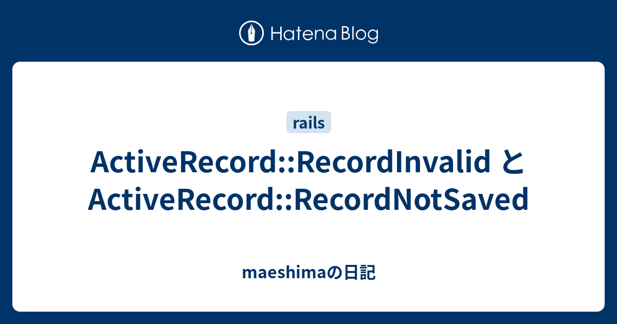 ActiveRecord::RecordInvalid と ActiveRecord::RecordNotSaved - maeshimaの日記