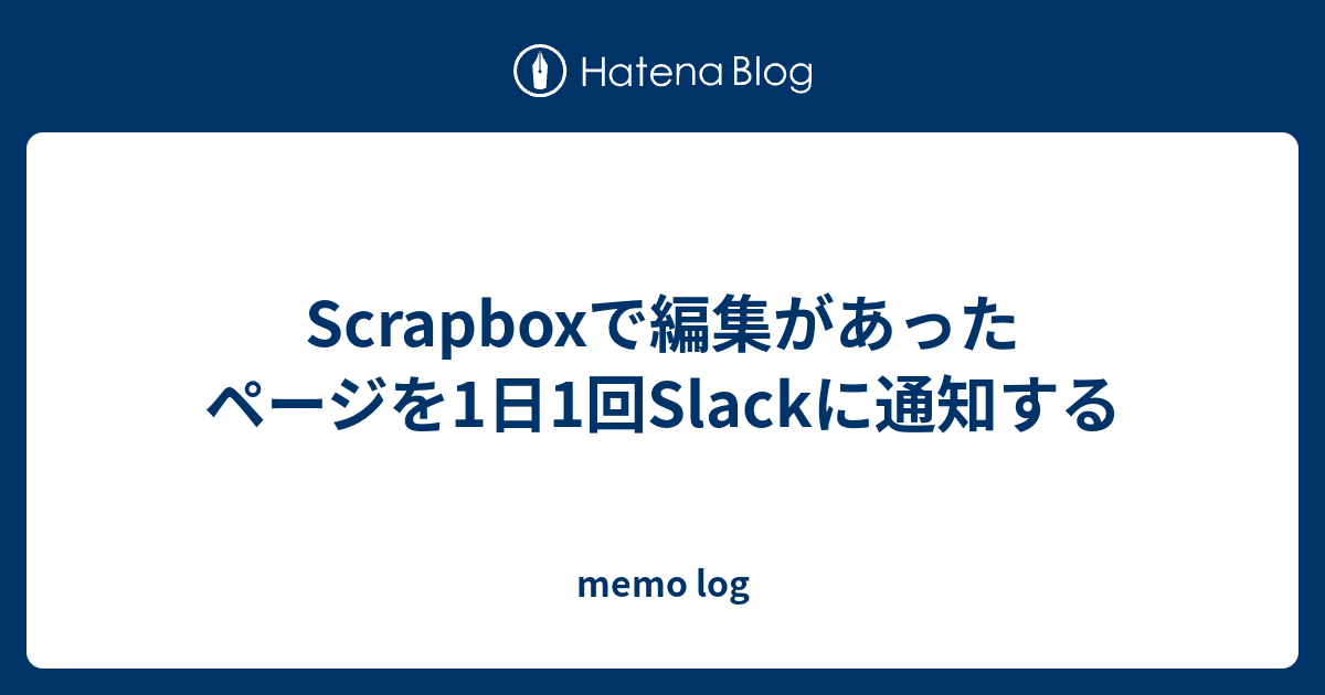 Scrapboxで編集があったページを1日1回Slackに通知する - memo log
