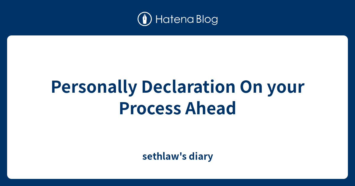 Personally Declaration On your Process Ahead - sethlaw's diary