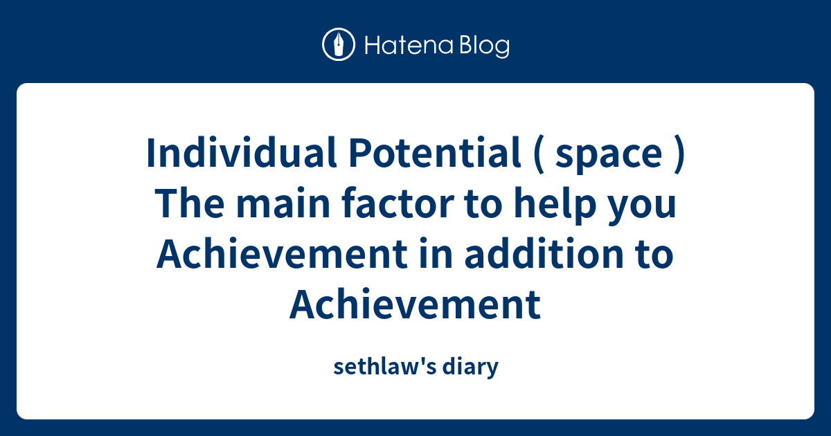Individual Potential ( space ) The main factor to help you Achievement ...