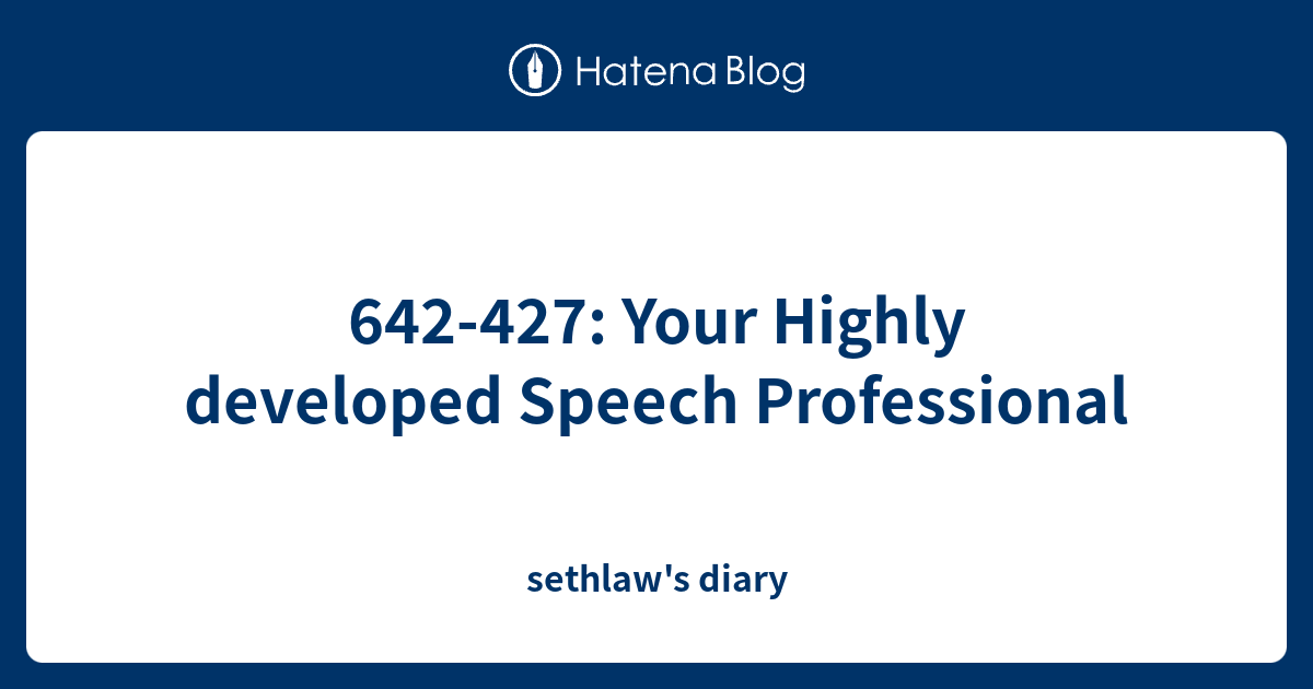 642-427: Your Highly developed Speech Professional - sethlaw's diary