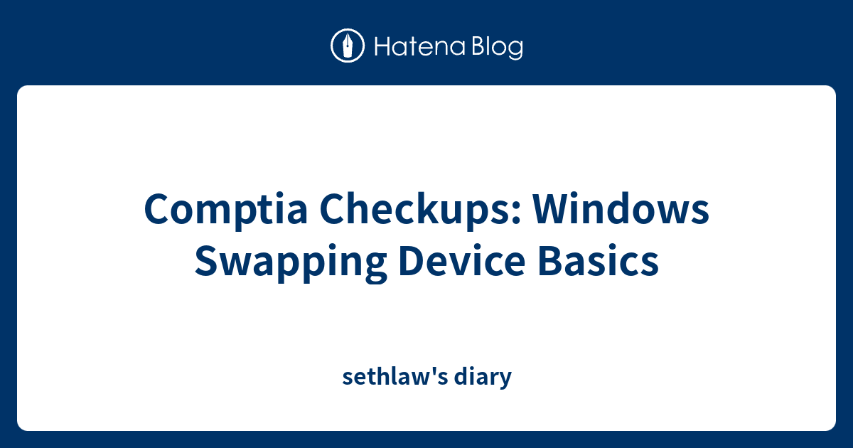 Comptia Checkups: Windows Swapping Device Basics - sethlaw's diary