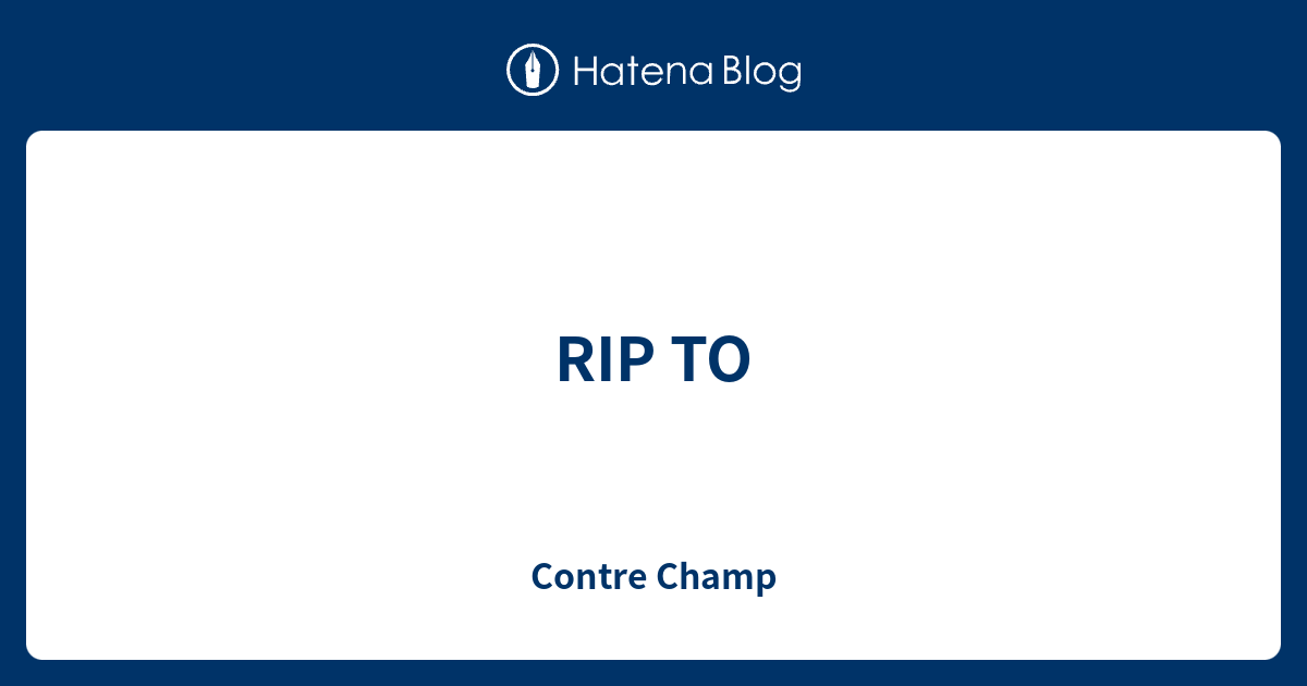 RIP TO - Contre Champ