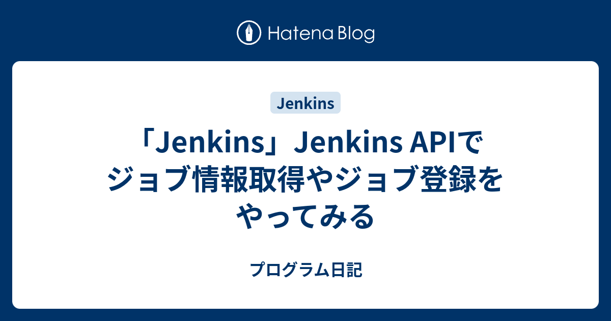 「Jenkins」Jenkins APIでジョブ情報取得やジョブ登録をやってみる - プログラム日記