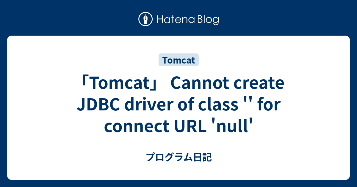 「Tomcat」 Cannot create JDBC driver of class '' for connect URL 'null' - プログラム日記