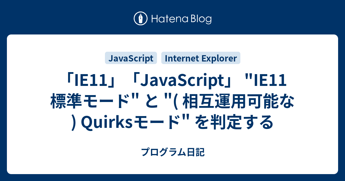 「IE11」「JavaScript」 "IE11 標準モード" と "( 相互運用可能な ) Quirksモード" を判定する - プログラム日記