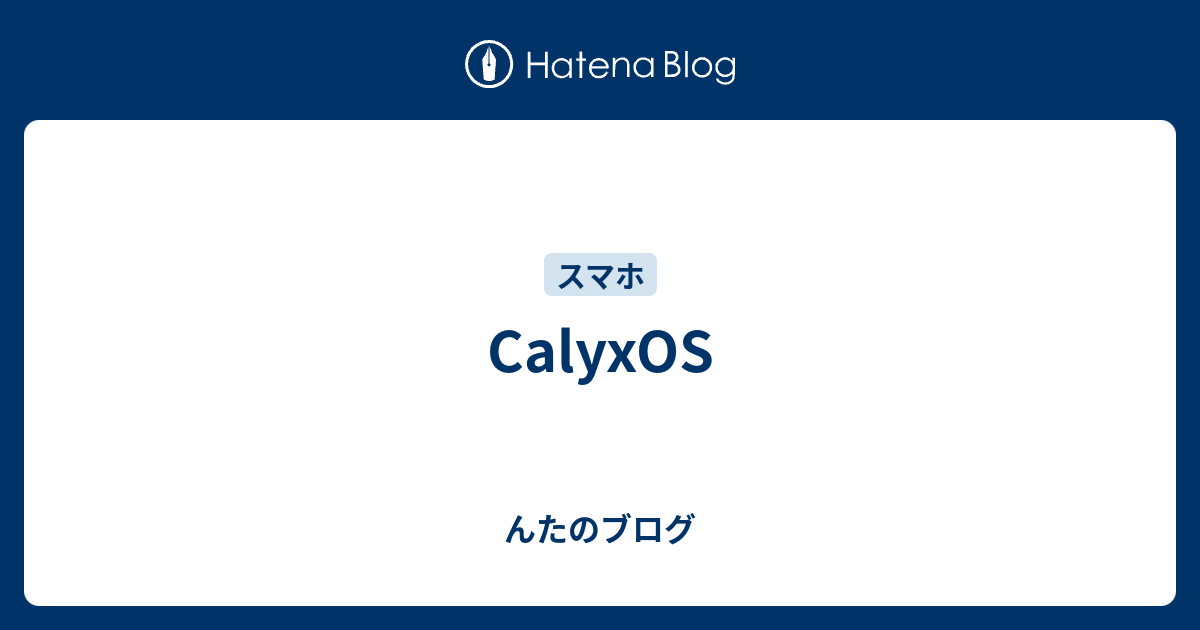 CalyxOS - んたのブログ