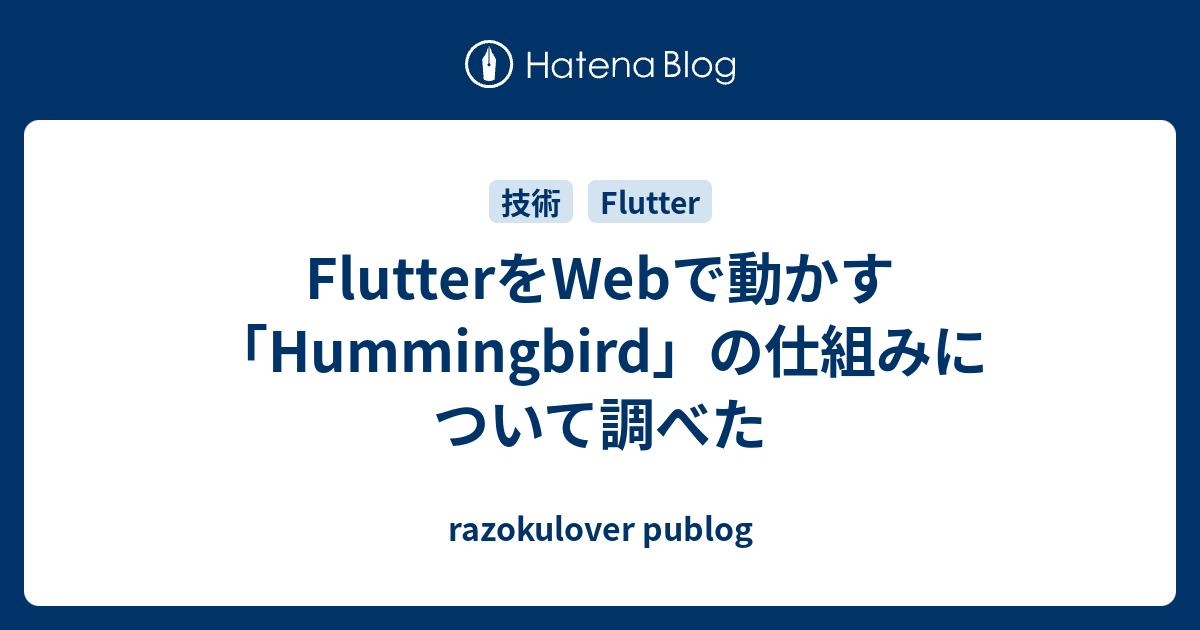 FlutterをWebで動かす「Hummingbird」の仕組みについて調べた - razokulover publog