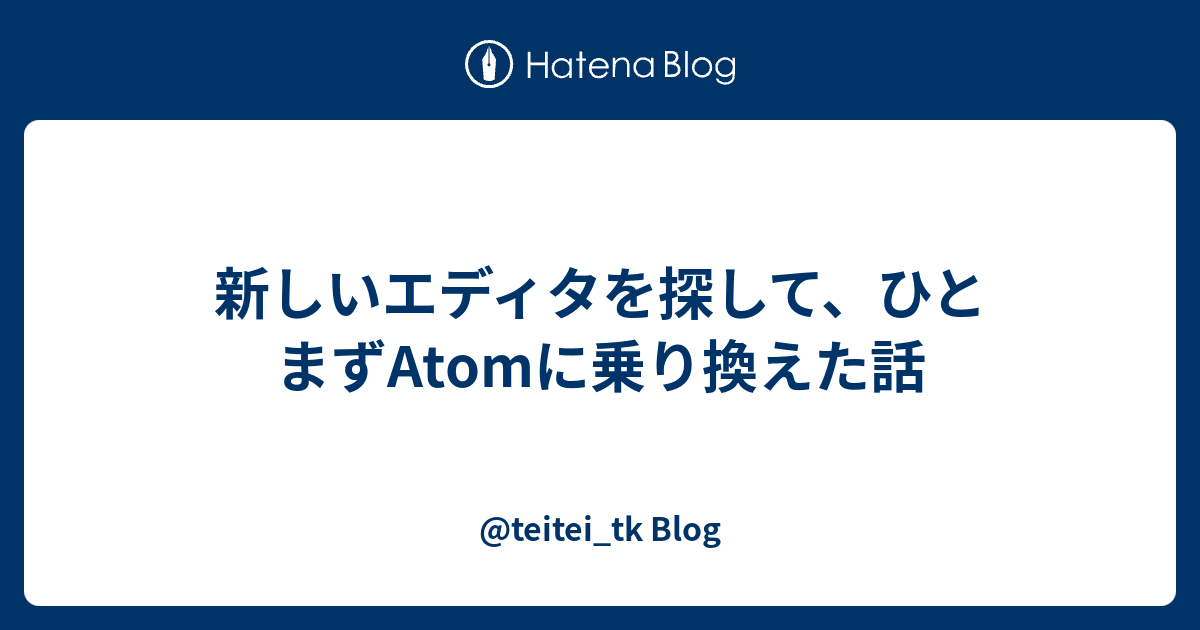 新しいエディタを探して、ひとまずAtomに乗り換えた話 - @teitei_tk Blog