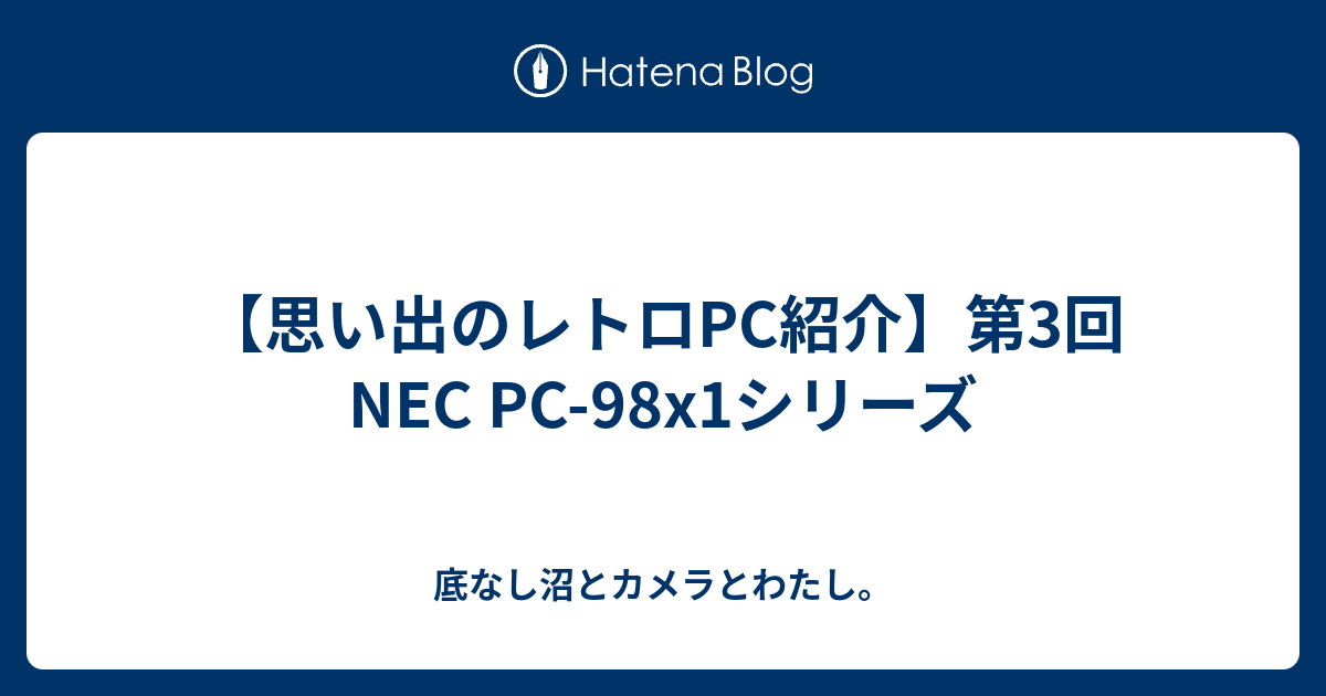 【思い出のレトロPC紹介】第3回 NEC PC-98x1シリーズ - 底なし沼とカメラとわたし。