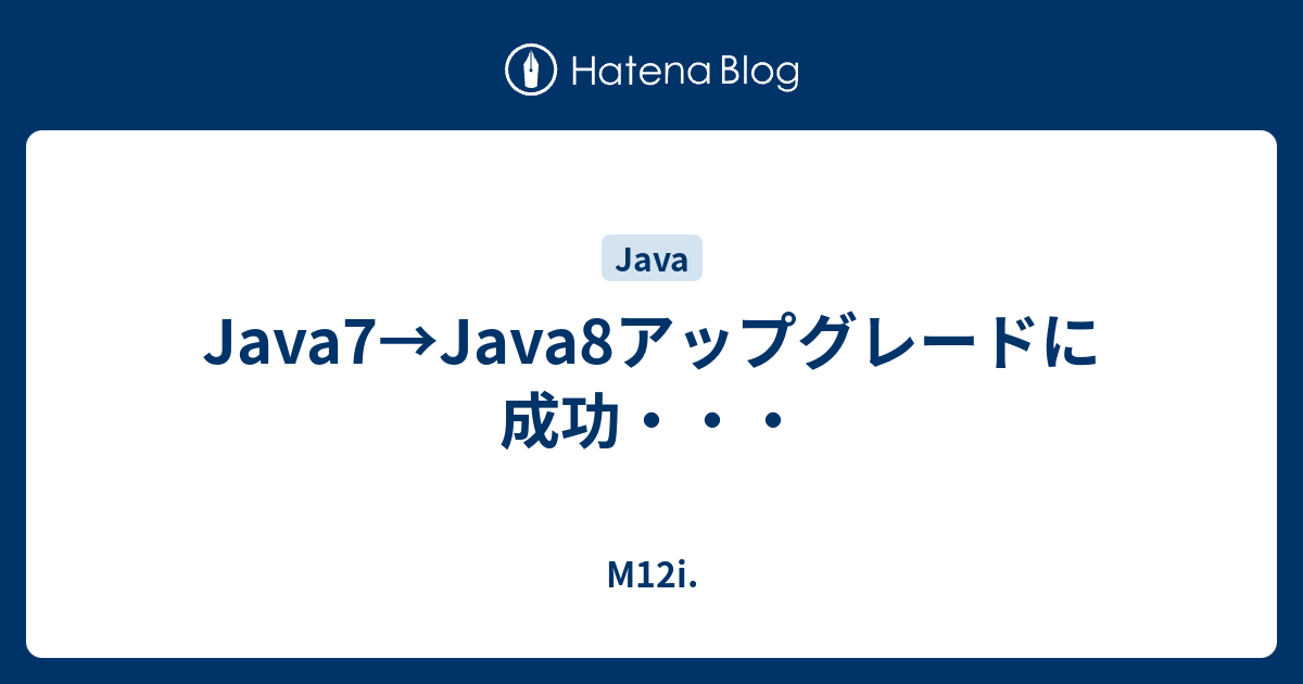 Java7→Java8アップグレードに成功・・・ - M12i.