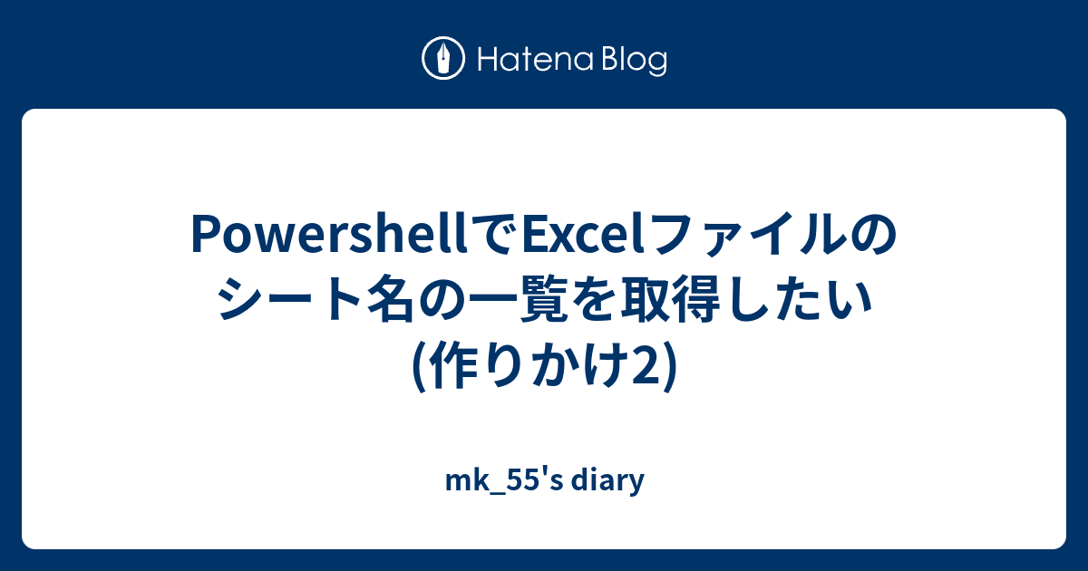 PowershellでExcelファイルのシート名の一覧を取得したい(作りかけ2) - mk_55's diary