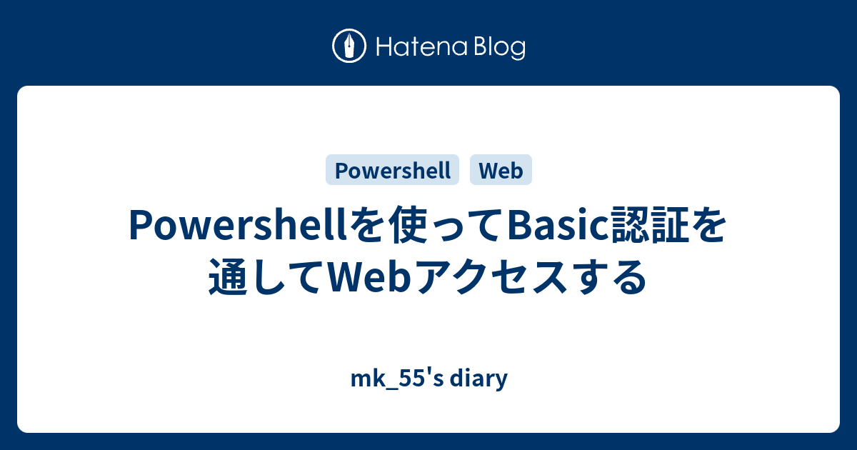 Powershellを使ってBasic認証を通してWebアクセスする - mk_55's diary