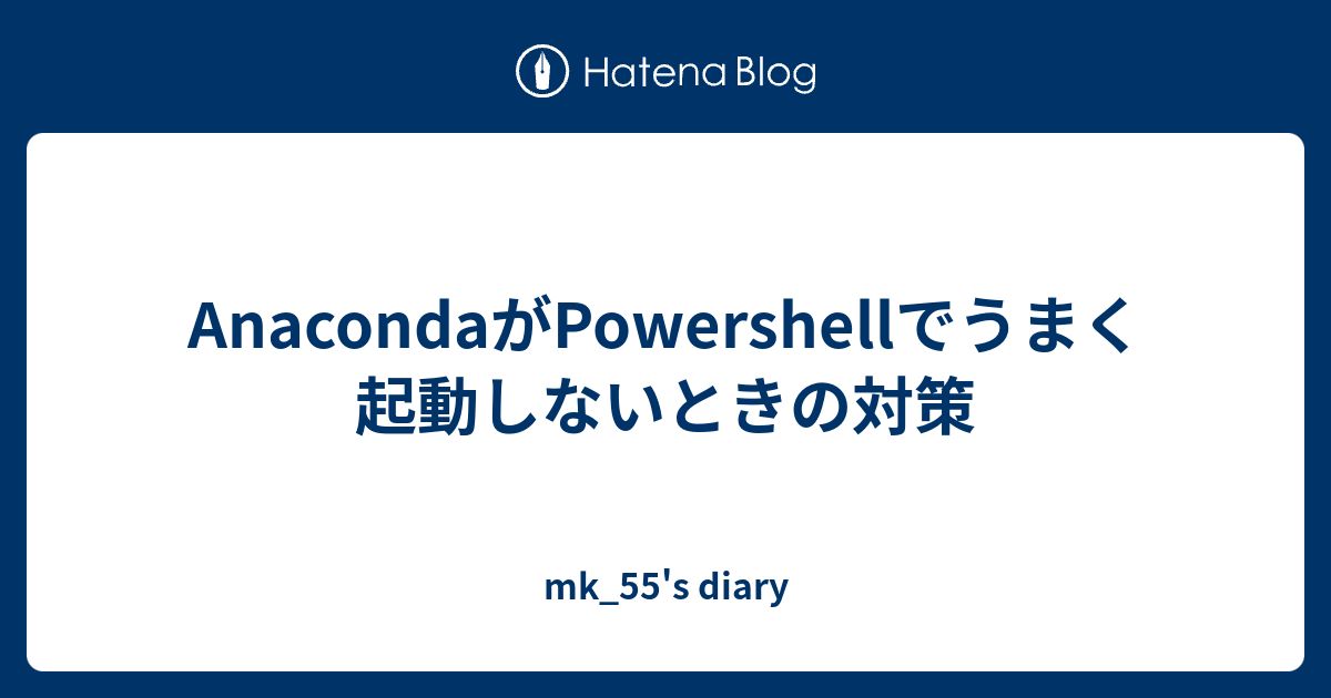 AnacondaがPowershellでうまく起動しないときの対策 - mk_55's diary