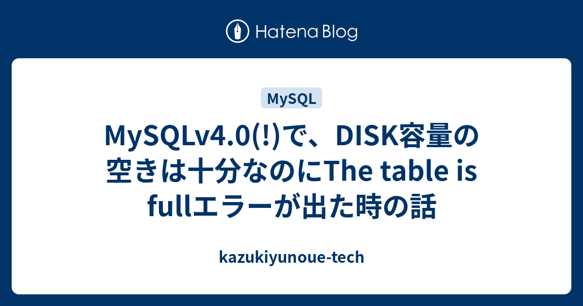 MySQLv4.0(!)で、DISK容量の空きは十分なのにThe table is fullエラーが出た時の話 - kazukiyunoue-tech