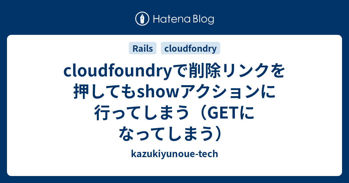 cloudfoundryで削除リンクを押してもshowアクションに行ってしまう（GETになってしまう） - kazukiyunoue-tech