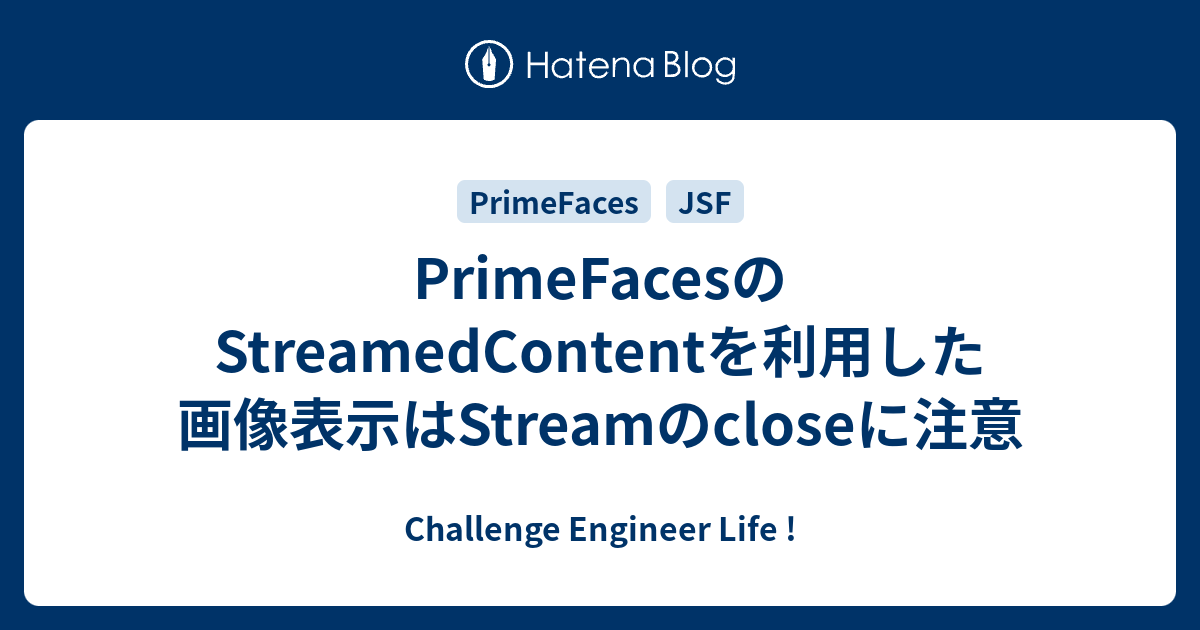 PrimeFacesのStreamedContentを利用した画像表示はStreamのcloseに注意 - Challenge Engineer Life