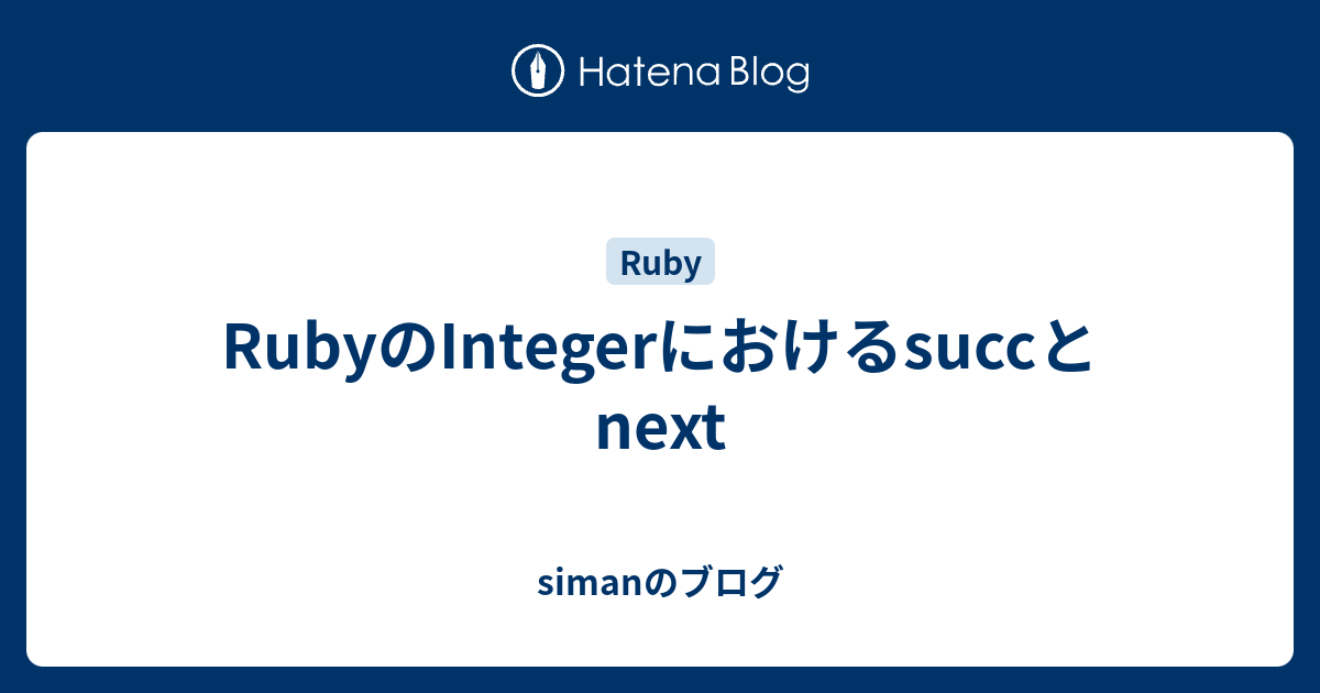 RubyのIntegerにおけるsuccとnext - simanのブログ