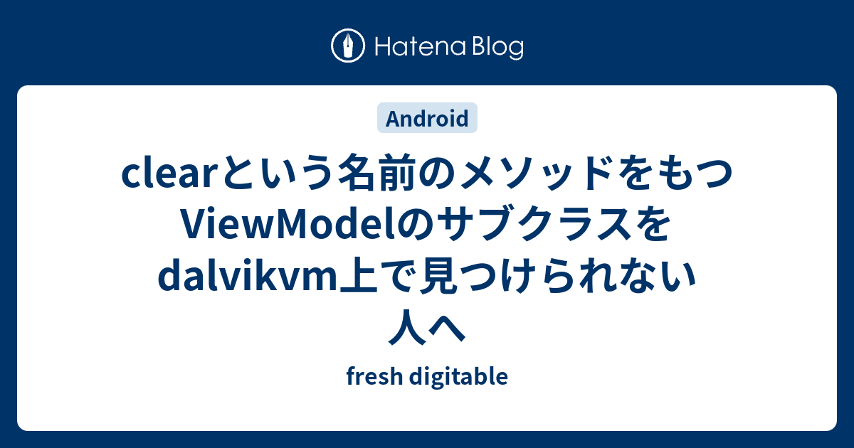 clearという名前のメソッドをもつViewModelのサブクラスをdalvikvm上で見つけられない人へ - fresh digitable