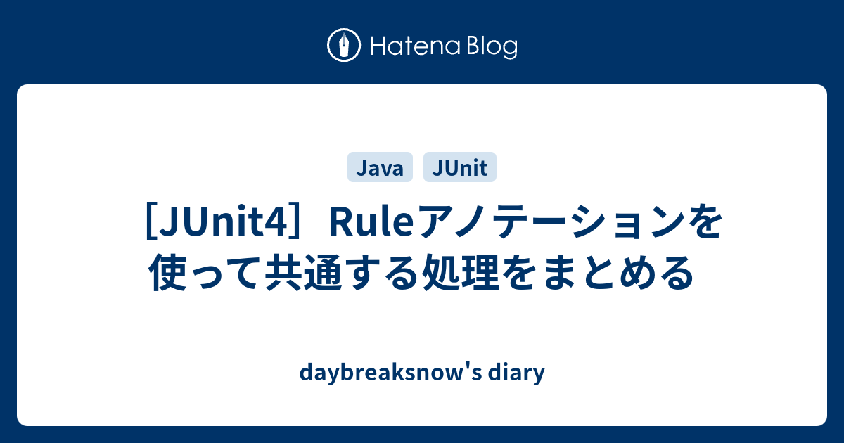 [JUnit4]Ruleアノテーションを使って共通する処理をまとめる - daybreaksnow's diary