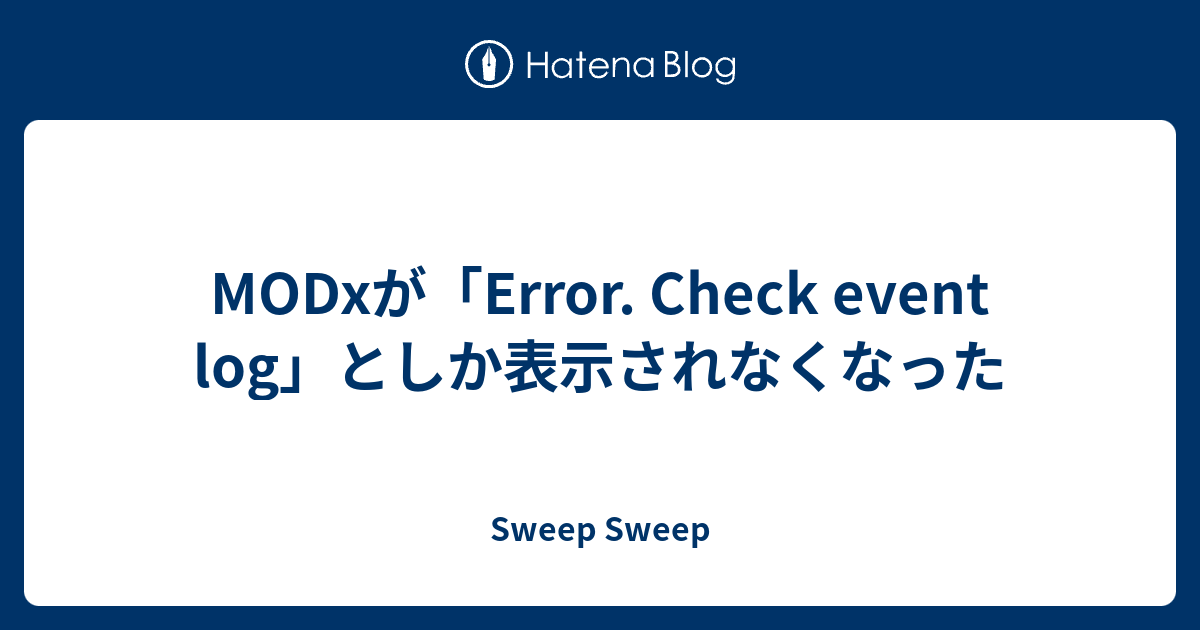 MODxが「Error. Check event log」としか表示されなくなった - Sweep Sweep