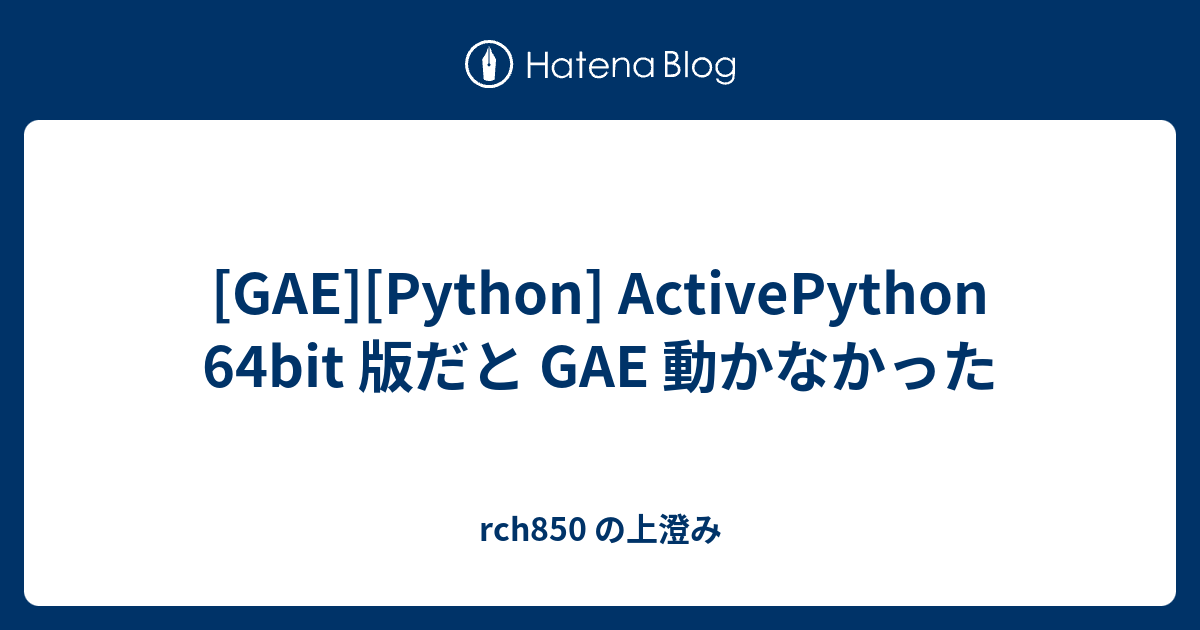 [GAE][Python] ActivePython 64bit 版だと GAE 動かなかった - rch850 の上澄み