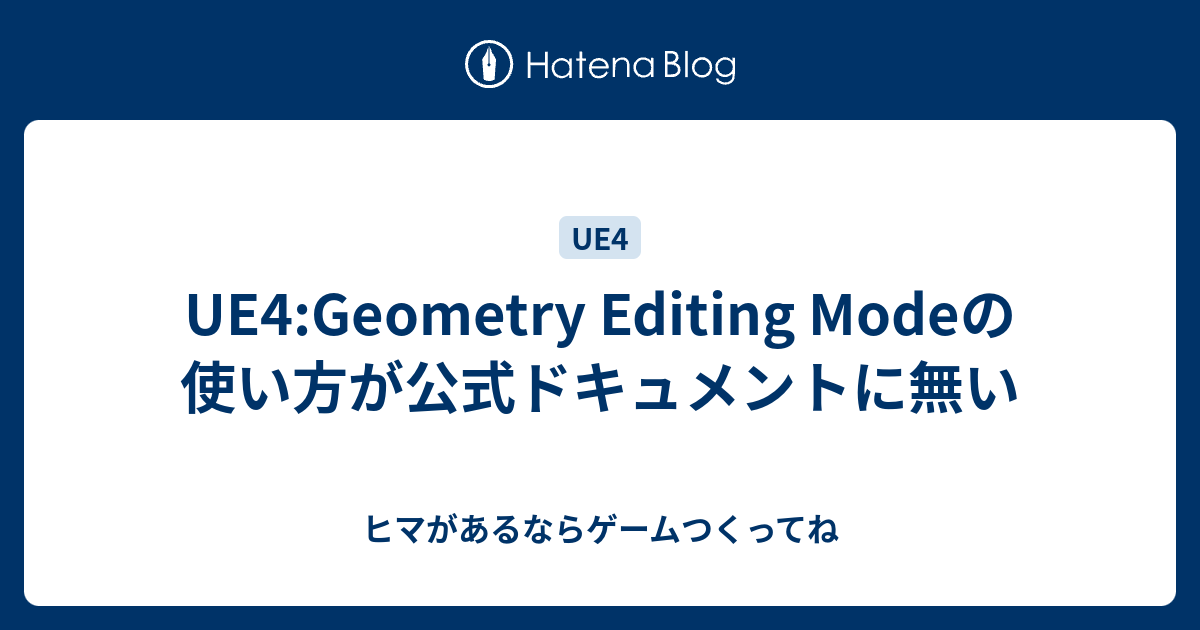 UE4:Geometry Editing Modeの使い方が公式ドキュメントに無い - ヒマがあるならゲームつくってね