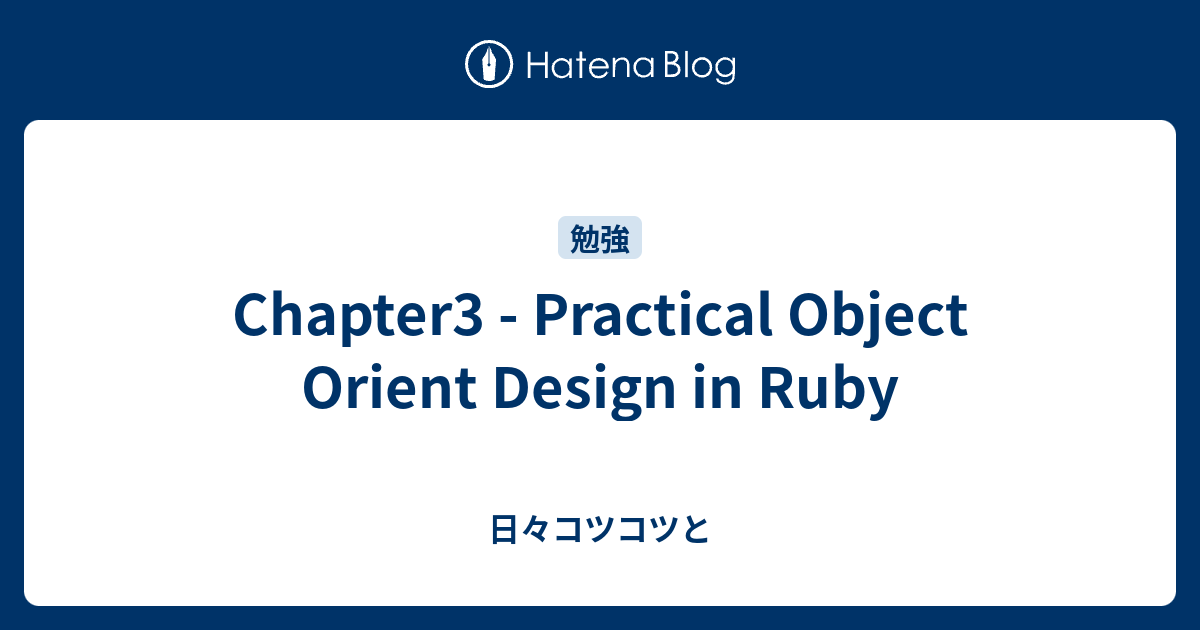 Chapter3 - Practical Object Orient Design in Ruby - 日々コツコツと