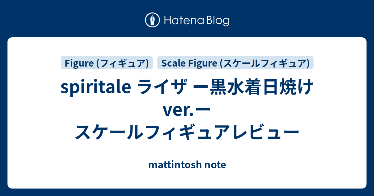 spiritale ライザ ー黒水着日焼けver.ー スケールフィギュアレビュー - mattintosh note