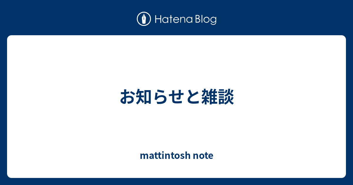 お知らせと雑談 - mattintosh note