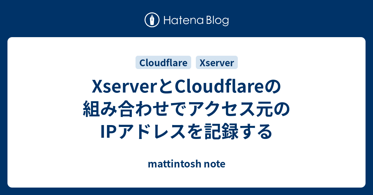 XserverとCloudflareの組み合わせでアクセス元のIPアドレスを記録する - mattintosh note