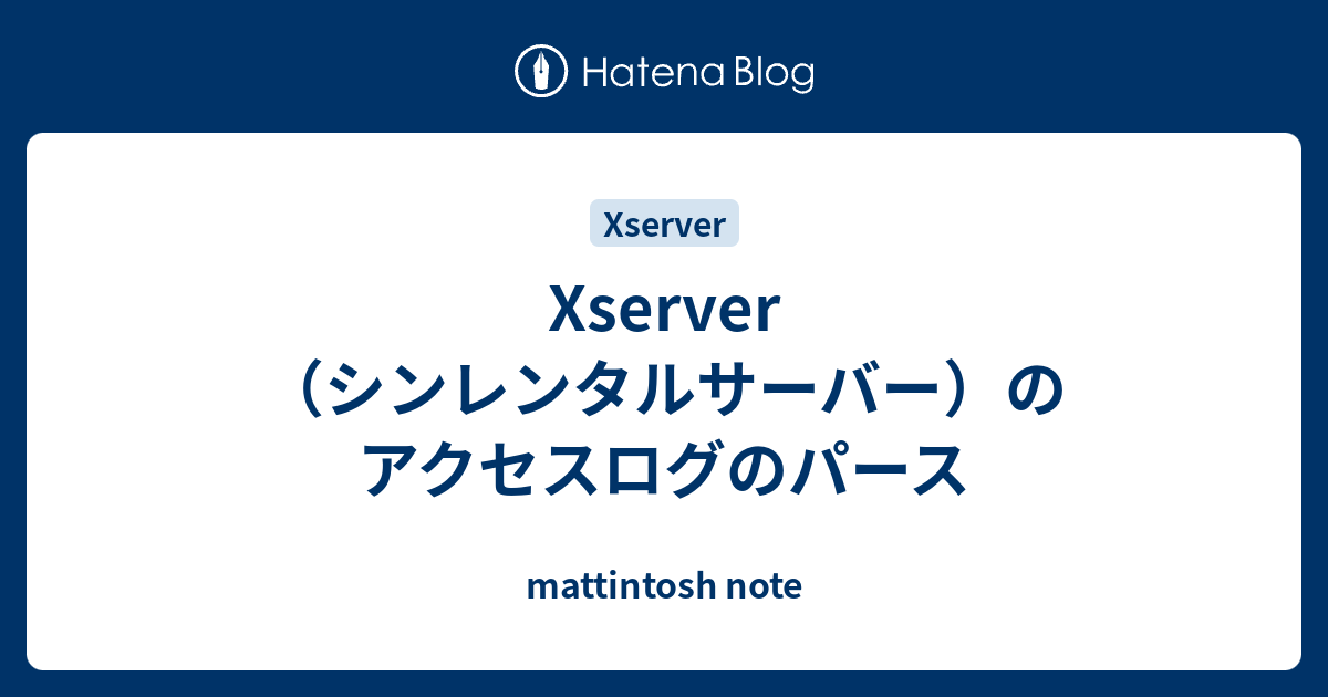 Xserver（シンレンタルサーバー）のアクセスログのパース - mattintosh note