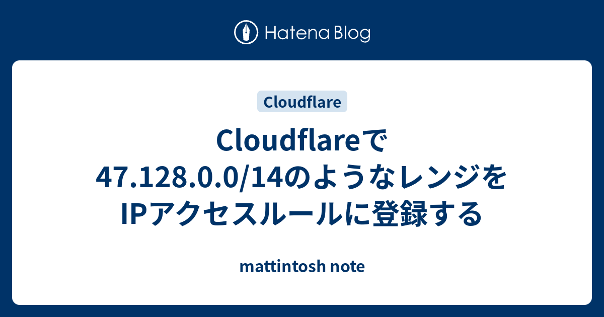 Cloudflareで47.128.0.0/14のようなレンジをIPアクセスルールに登録する - mattintosh note