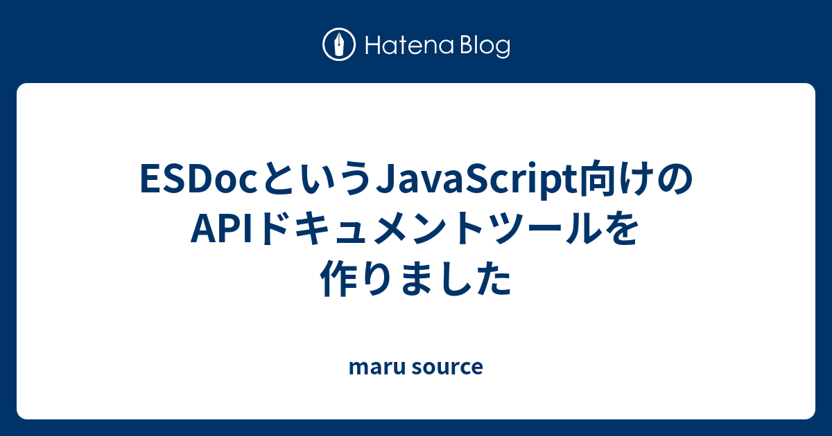 ESDocというJavaScript向けのAPIドキュメントツールを作りました - maru source