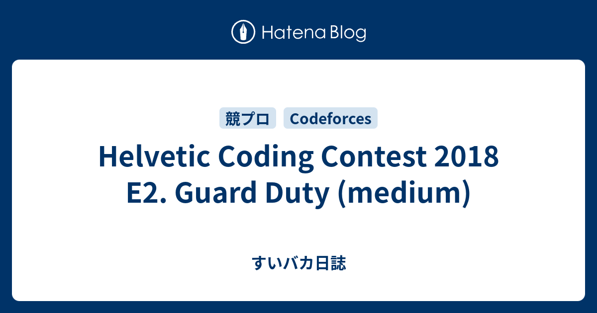 Helvetic Coding Contest 2018 E2. Guard Duty (medium) - すいバカ日誌