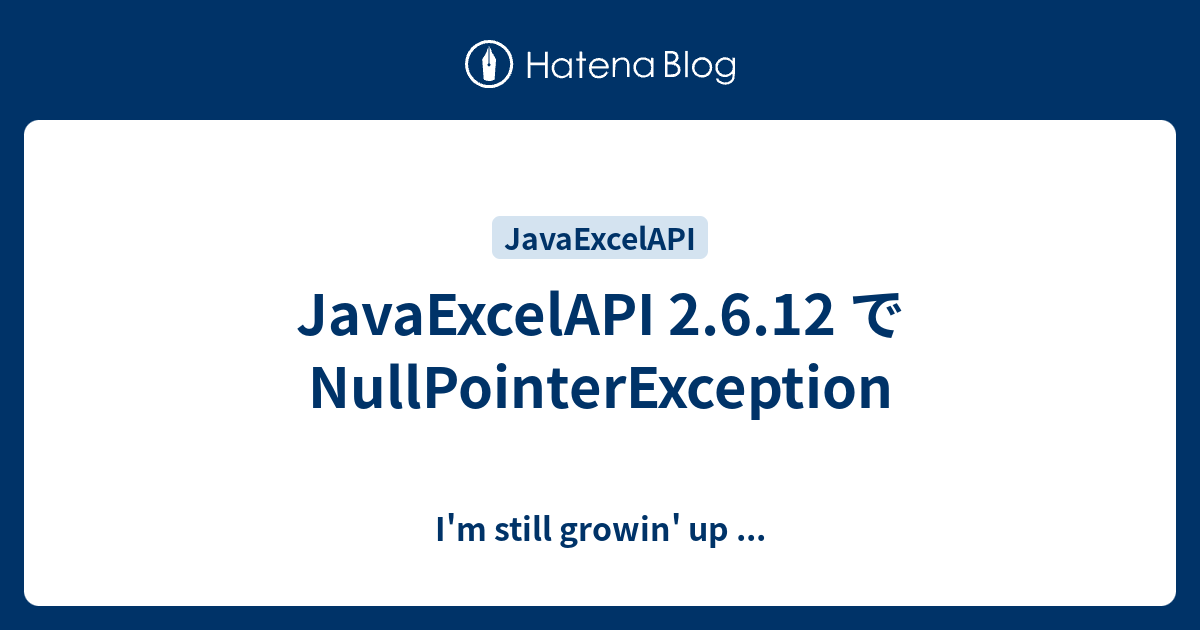 JavaExcelAPI 2.6.12 で NullPointerException - I'm still growin' up ...