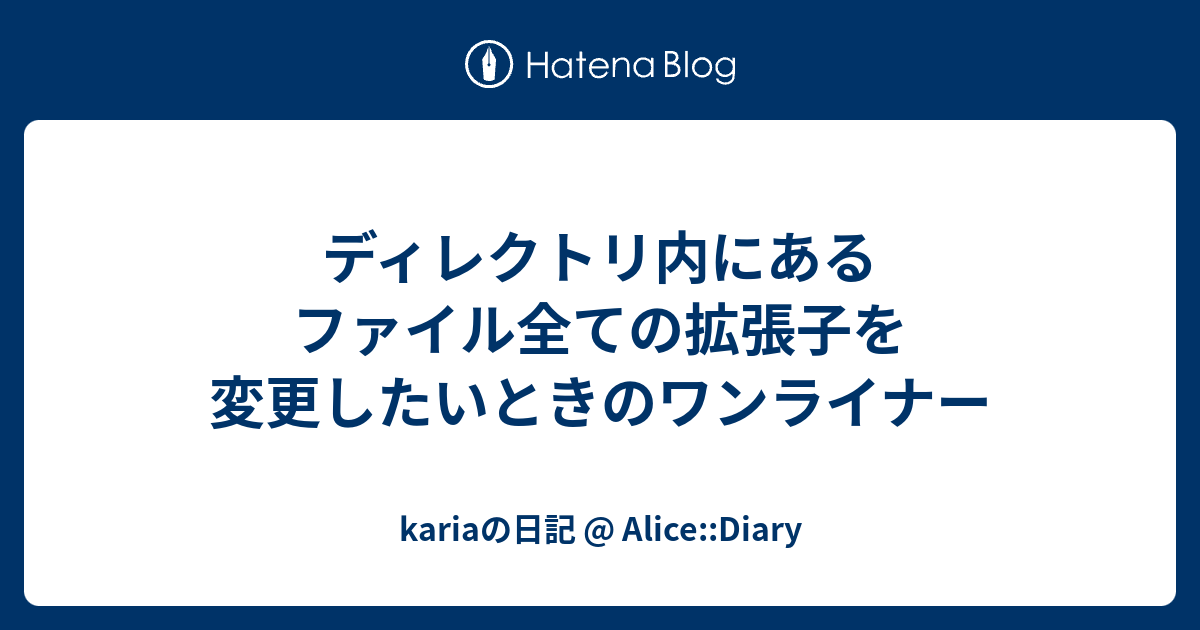 ディレクトリ内にあるファイル全ての拡張子を変更したいときのワンライナー - kariaの日記 @ Alice::Diary