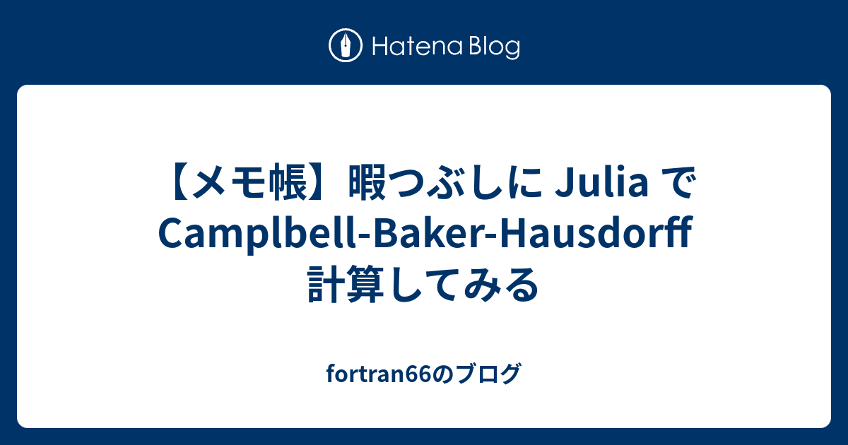 【メモ帳】暇つぶしに Julia で Camplbell-Baker-Hausdorff 計算してみる - fortran66のブログ