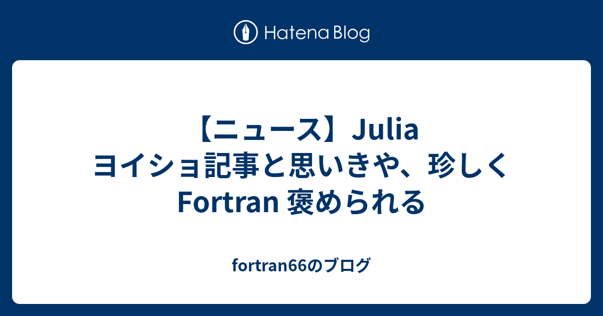 【ニュース】Julia ヨイショ記事と思いきや、珍しく Fortran 褒められる - fortran66のブログ